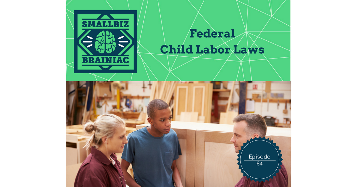 84: Federal Child Labor Laws – SmallBiz Brainiac